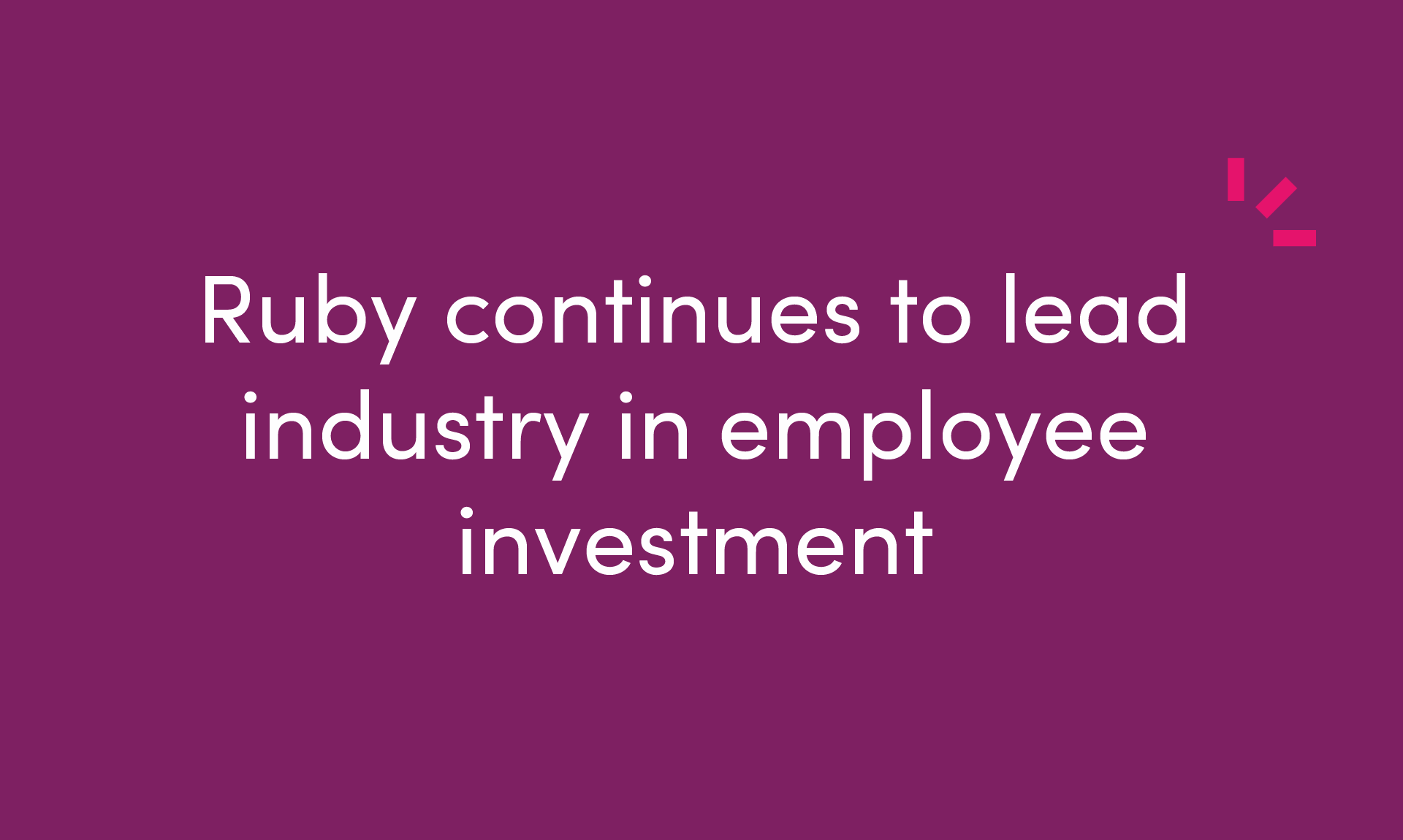 Ruby doubles down on training & progressive wage structure
